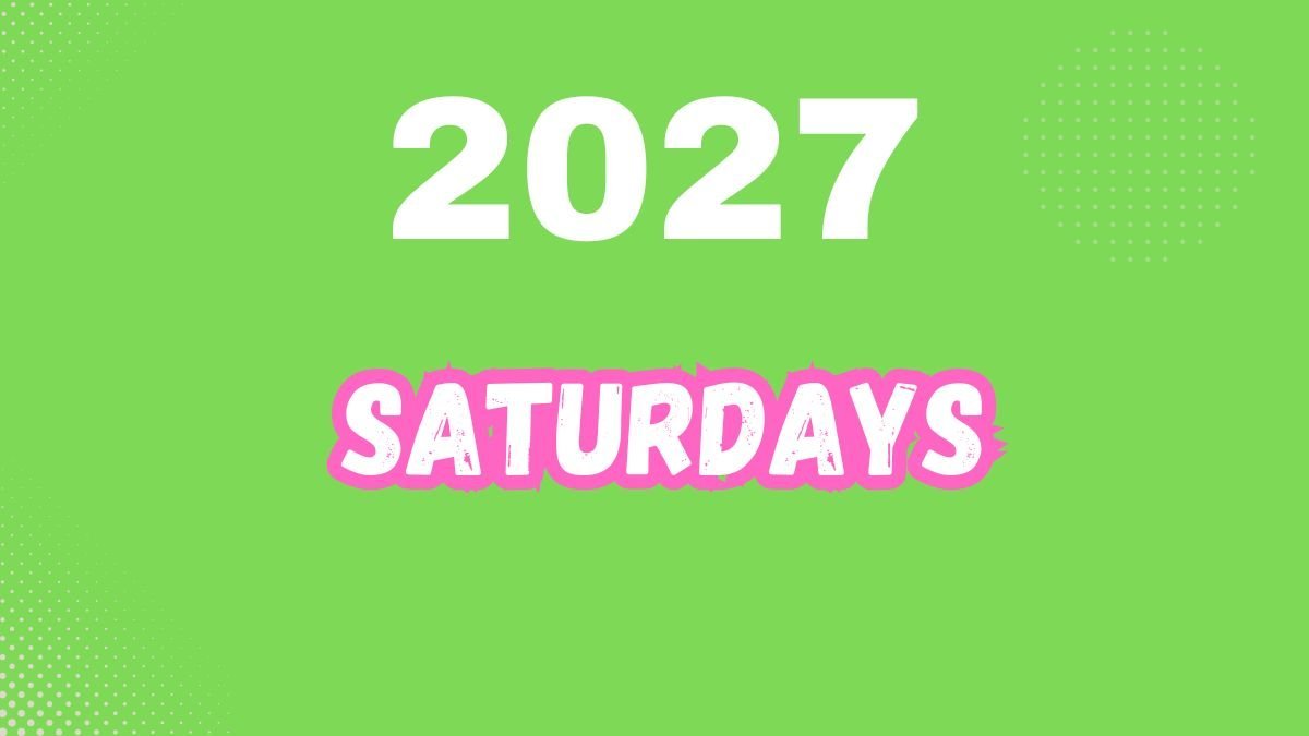 Complete List Of All Saturdays In 2027 Complete List Of All Saturdays In 2027